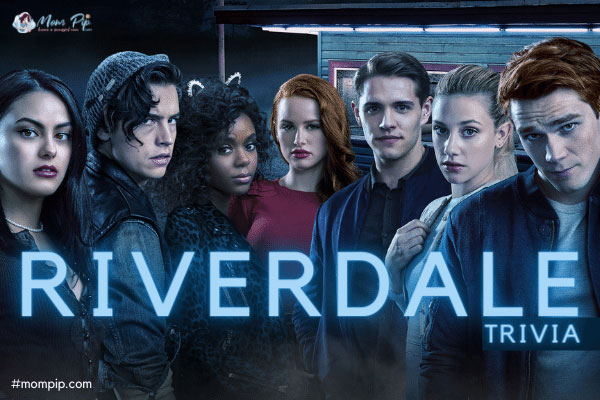 Riverdale Trivia Questions & Answers - Mom Pip