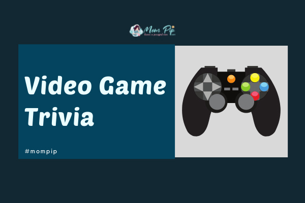 Video Game Trivia Questions & Answers - Mom Pip
